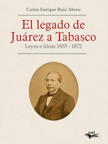 El legado de Juárez a Tabasco. Leyes e ideas 1855-1872 - Altexto