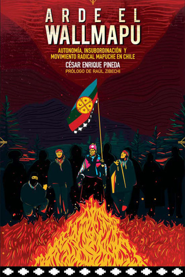 Arde el Wallmapu, autonomía, insubordinación y movimiento radical ...